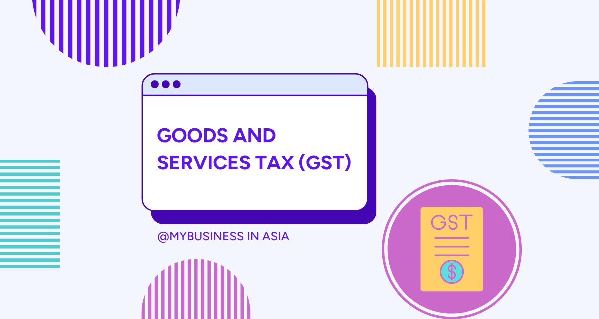 Goods and Services Tax (GST): All you need to know - MyBusiness in Asia